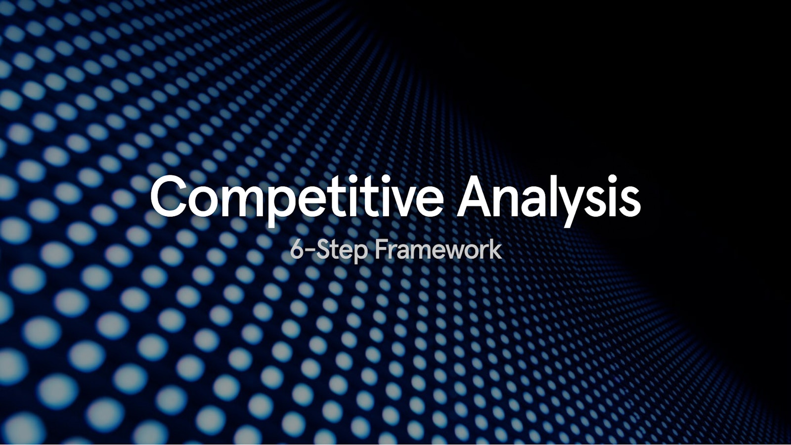 How To Do Competitive Analysis (6-Step Framework and Template)